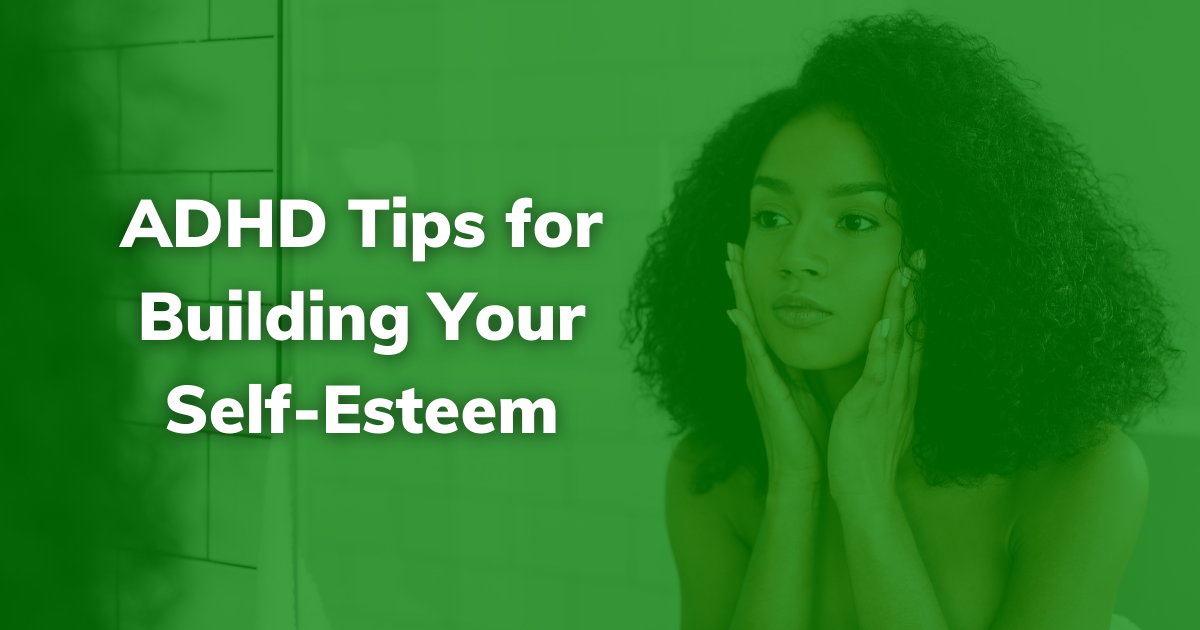 ADHD Tips for Building Your Self-Esteem - ADHD Coach